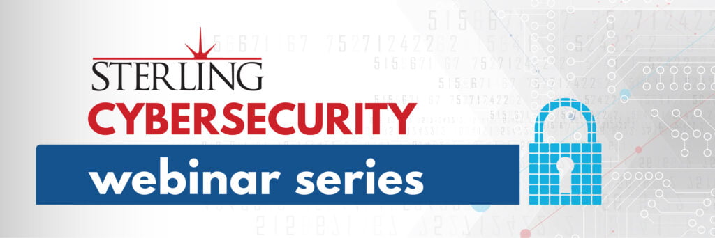 Cybersecurity Webinar Series- Part 3 - Sterling Cybersecurity Webinar Series- Part 3 - Sterling